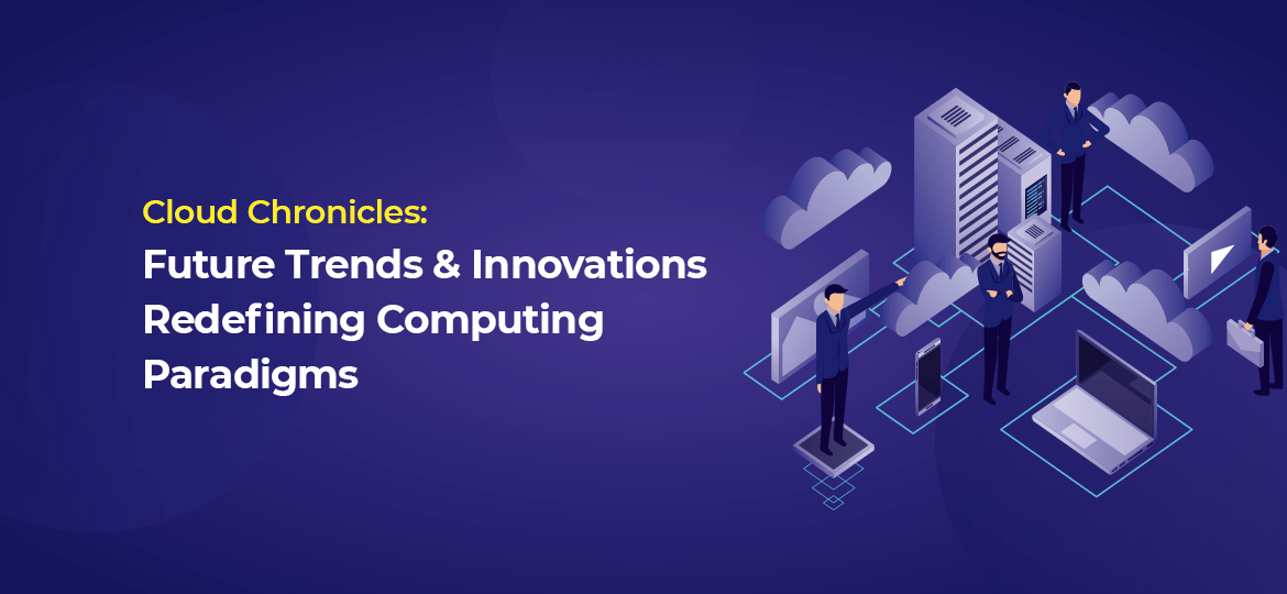 Cloud Chronicles: Future Trends and Innovations Redefining Computing ...